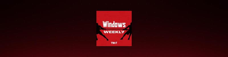 Windows Weekly | Microsoft Tech Podcast | Windows, Office, Xbox | TWiT